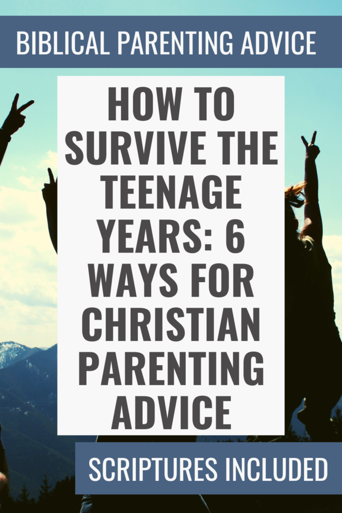 How to Survive the Teenage Years: 6 Ways for Christian Parenting Advice ...